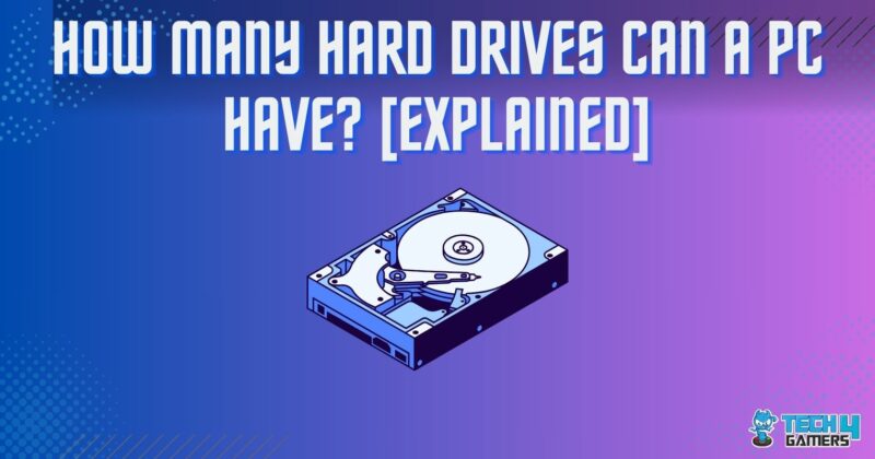 How Many Hard Drives Can A PC Have? [EXPLAINED] - Tech4Gamers