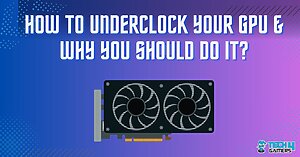 How To Underclock Your GPU & Why You Should Do It? - Tech4Gamers