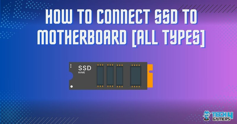 How To Connect SSD To Motherboard [All Types] - Tech4Gamers