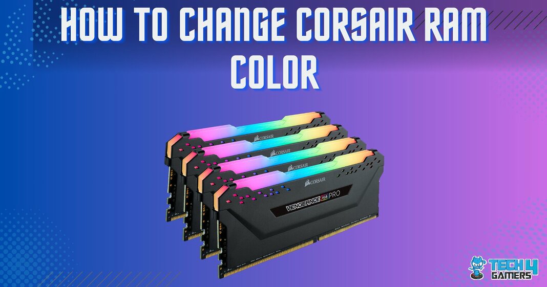How To Change The Color Of Corsair RAM? [Detailed Guide] - Tech4Gamers