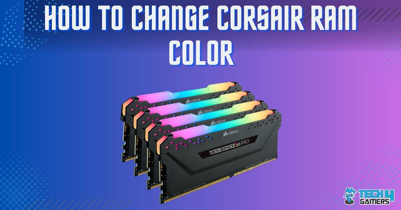 How To Change The Color Of Corsair RAM? [Detailed Guide] - Tech4Gamers