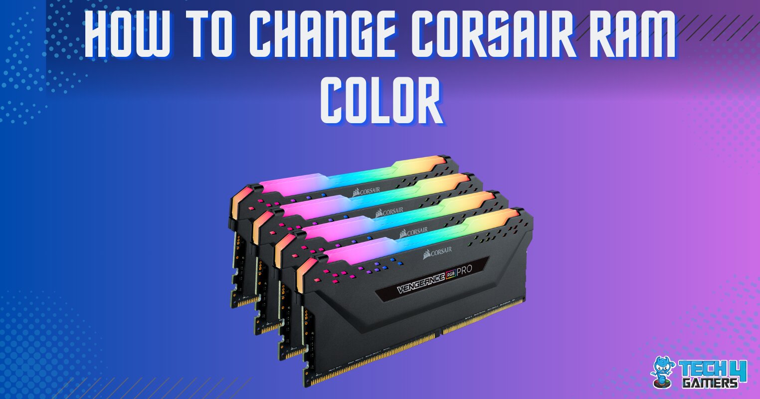 How To Change The Color Of Corsair RAM? [Detailed Guide] - Tech4Gamers