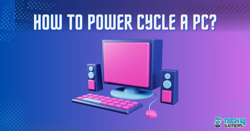 How To Power Cycle A PC? [Definitive Guide] - Tech4Gamers