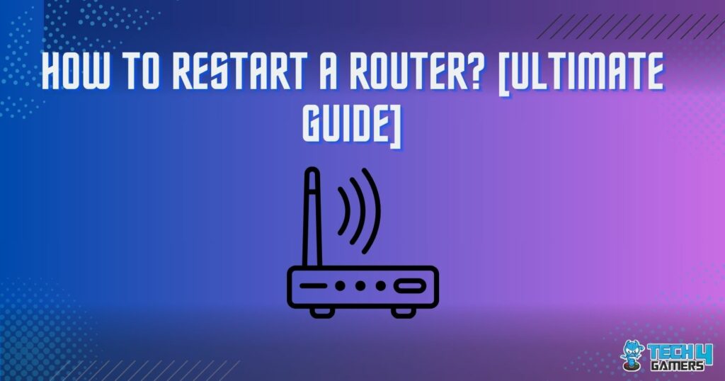 How To Restart A Router? [Ultimate Guide] - Tech4Gamers