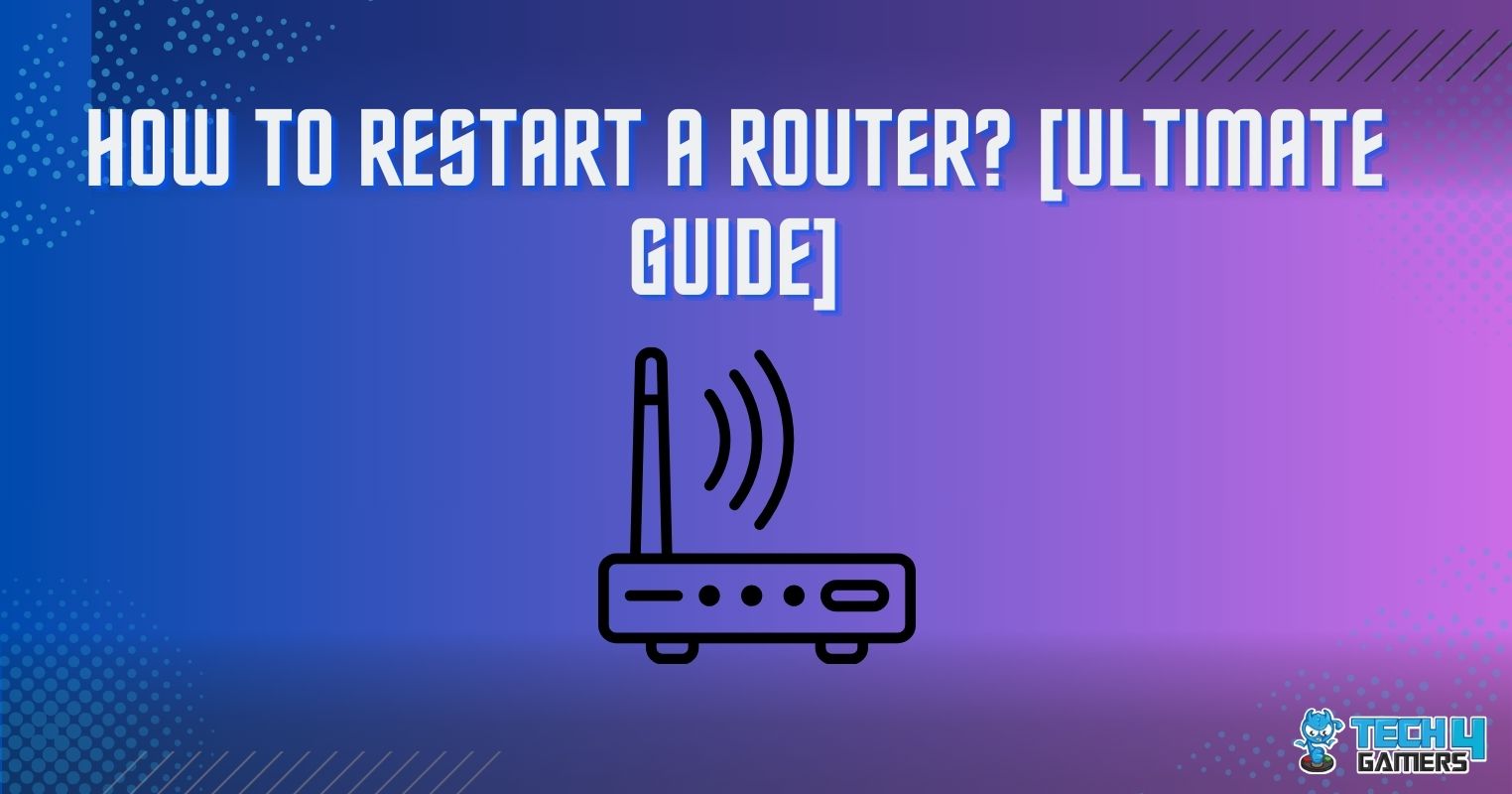 How To Restart A Router? [Ultimate Guide] - Tech4Gamers