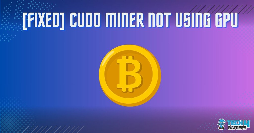 [Our Top Fixes] Cudo Miner Not Using GPU - Tech4Gamers