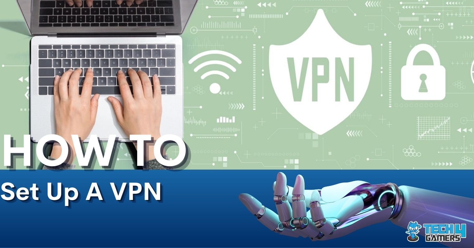 How To Set Up A VPN — Detailed Guide - Tech4Gamers