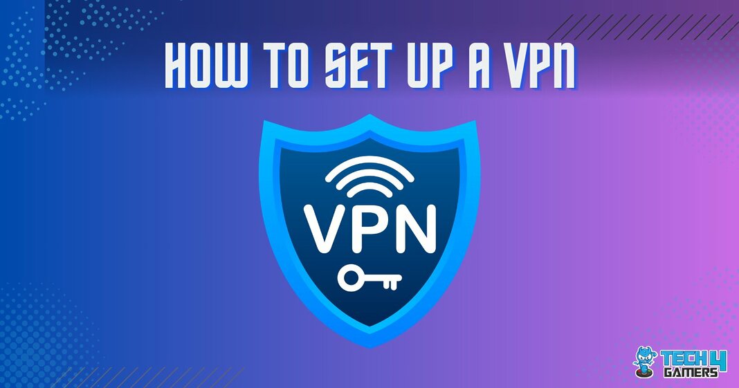 How To Set Up A VPN — Detailed Guide - Tech4Gamers