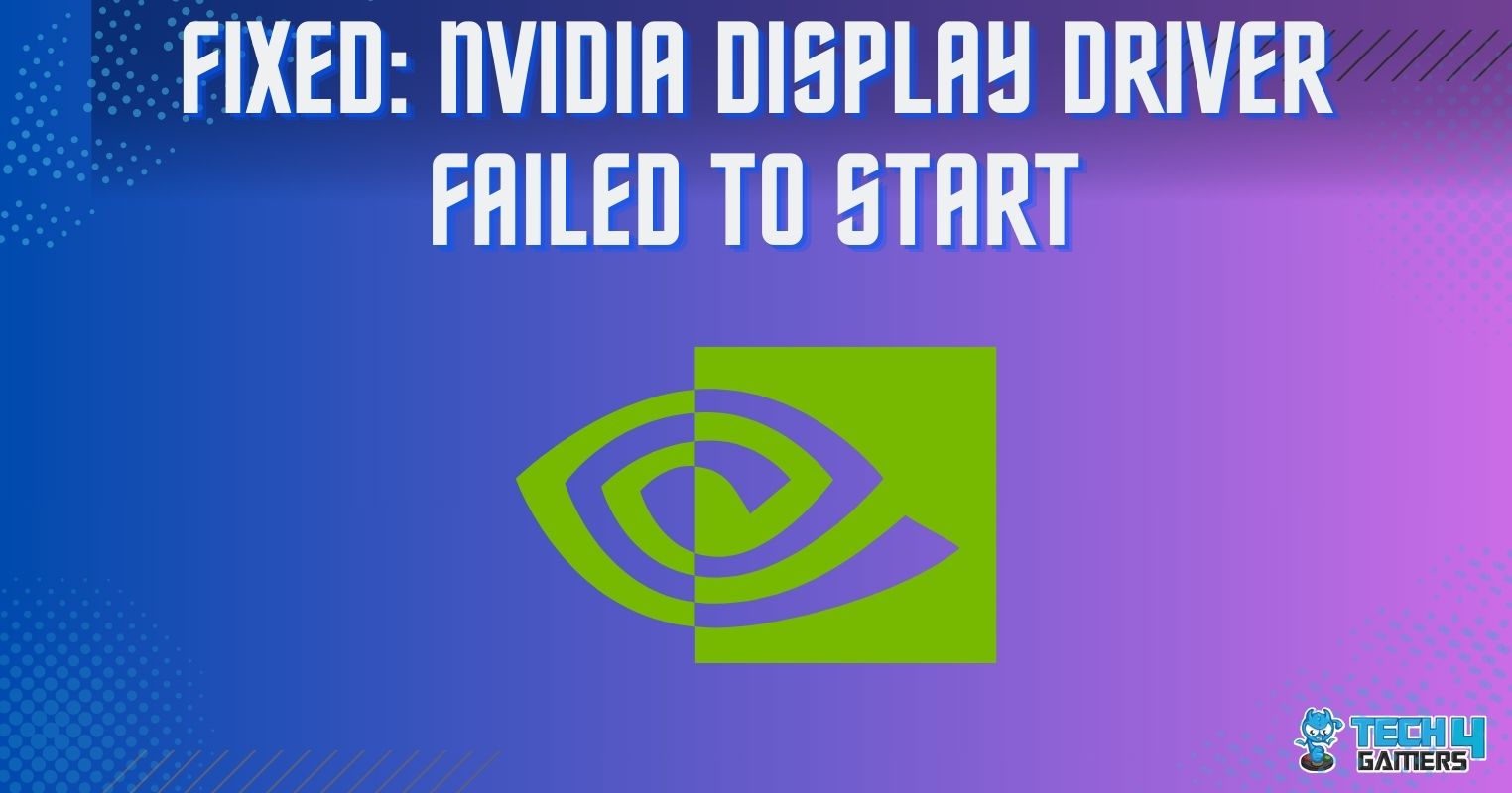 Our Recommended Fixes for "Nvidia Display Driver Failed To Start" - Tech4Gamers
