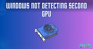 Windows Not Detecting Second GPU [Our Detailed Guide] - Tech4Gamers