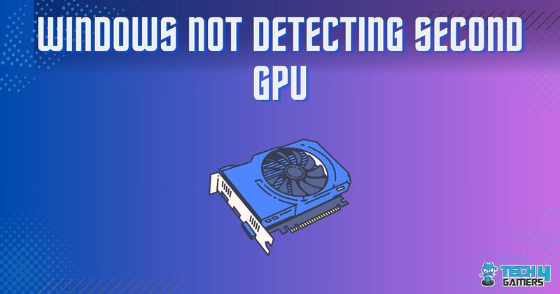 Windows Not Detecting Second GPU [Our Detailed Guide] - Tech4Gamers