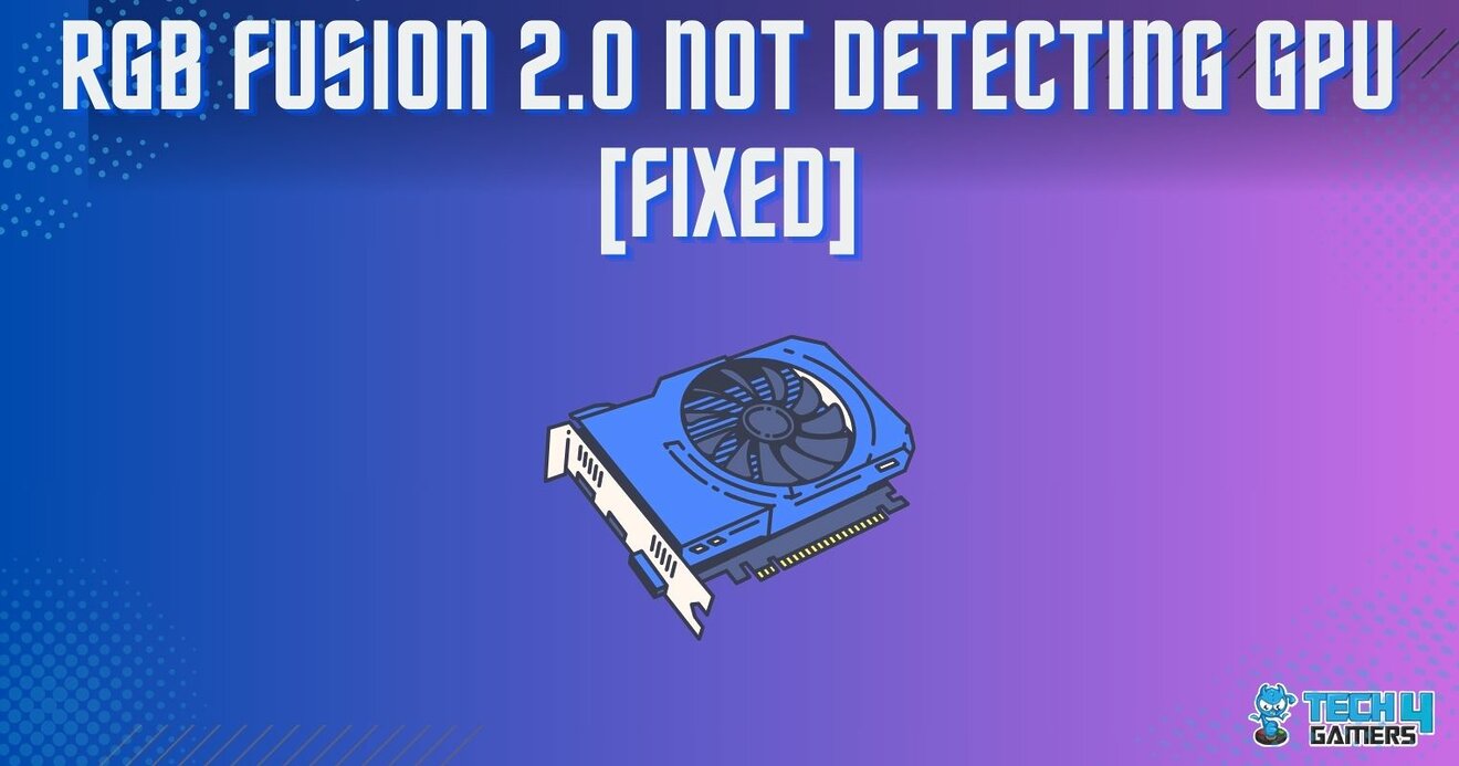 Rgb Fusion 2 0 Not Detecting Gpu [our Recommended Fixes] Tech4gamers