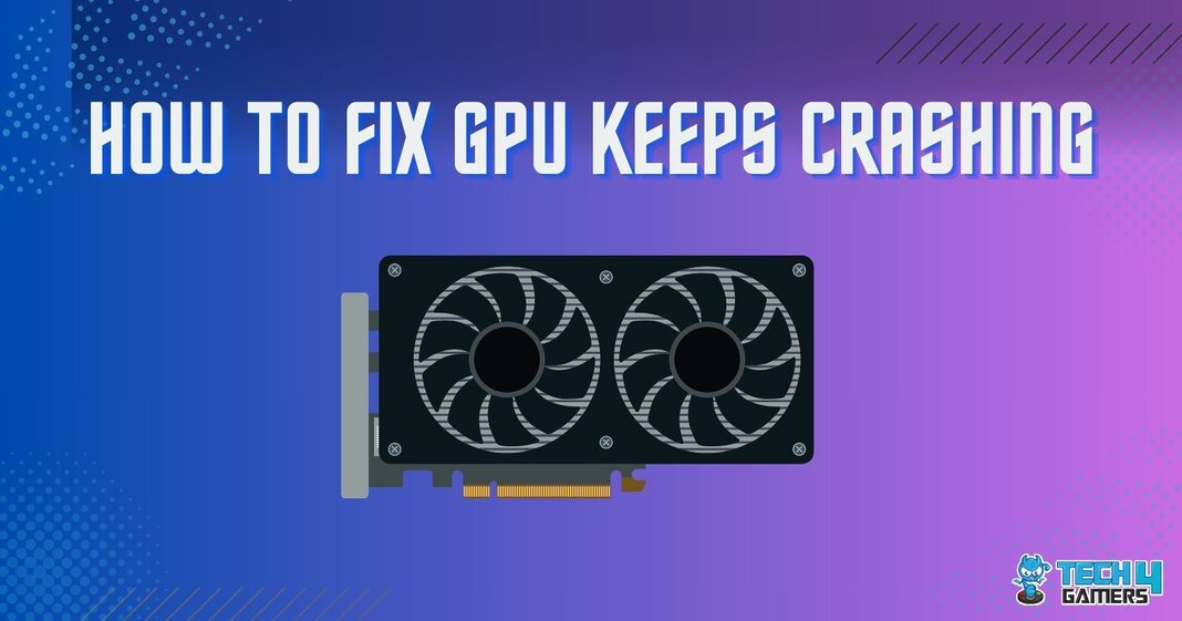 How To Fix GPU Keeps Crashing [FIXED] - Tech4Gamers