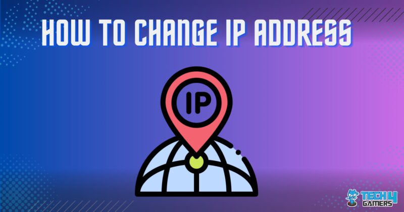 How To Change IP Address? [PC And Smartphone] - Tech4Gamers