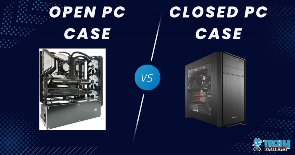 Open PC Case Vs Closed [WE TESTED BOTH] - Tech4Gamers