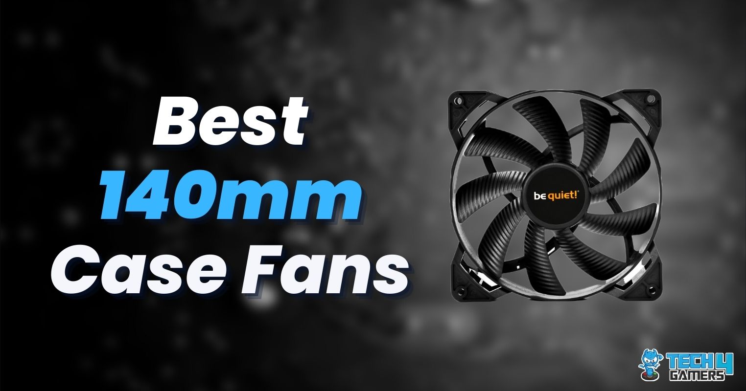 5 BEST 140mm Case Fans In 2023 Tech4Gamers