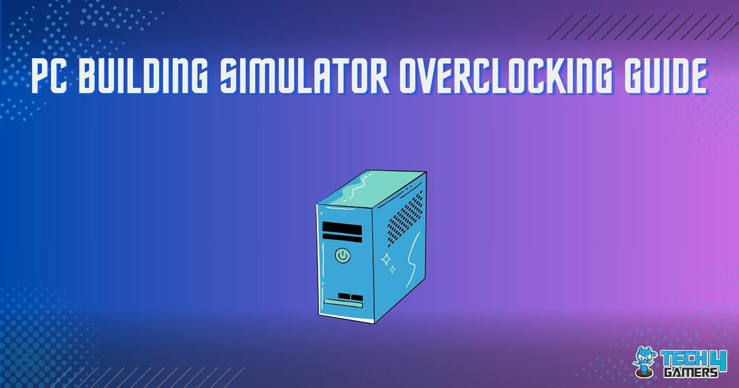 PC Building Simulator Overclocking Guide - Tech4Gamers