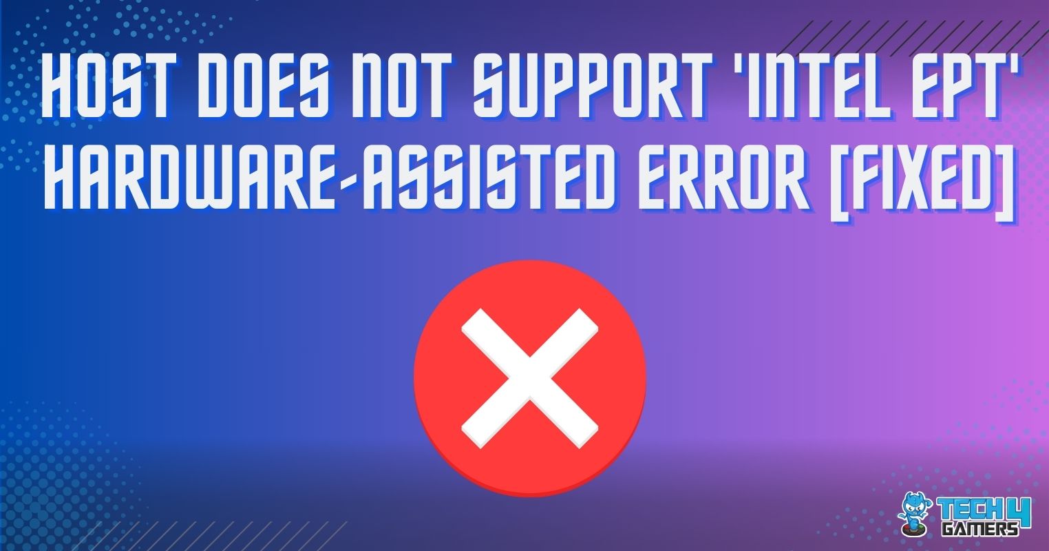 Host Does Not Support 'Intel EPT' Hardware-Assisted Error [Our Detailed Guide] - Tech4Gamers