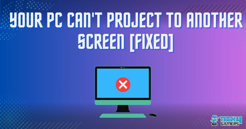 Your PC Can't Project To Another Screen [FIXED] - Tech4Gamers