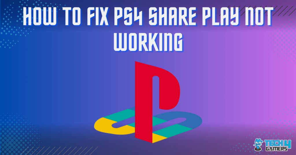 How To Fix PS4 Share Play Not Working? - Tech4Gamers