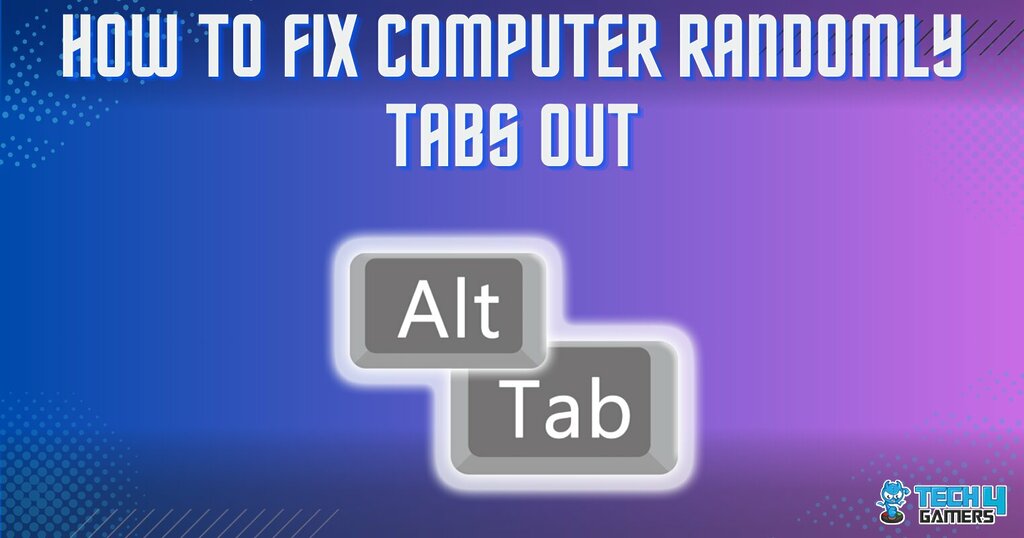 Computer Randomly Tabs Out? [Our Quick Fixes] - Tech4Gamers