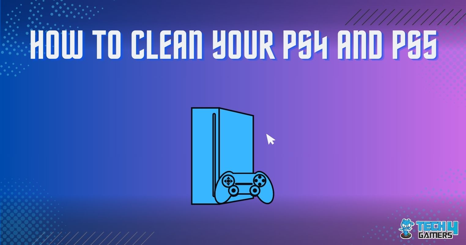 How To Clean PS4 and PS5 Tech4Gamers