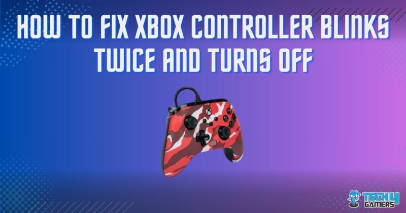 How To Fix Xbox Controller Blinks Twice And Turns Off - Tech4Gamers