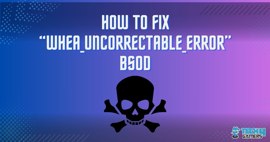 WHEA_UNCORRECTABLE_ERROR [Our Fixes] Tech4Gamers