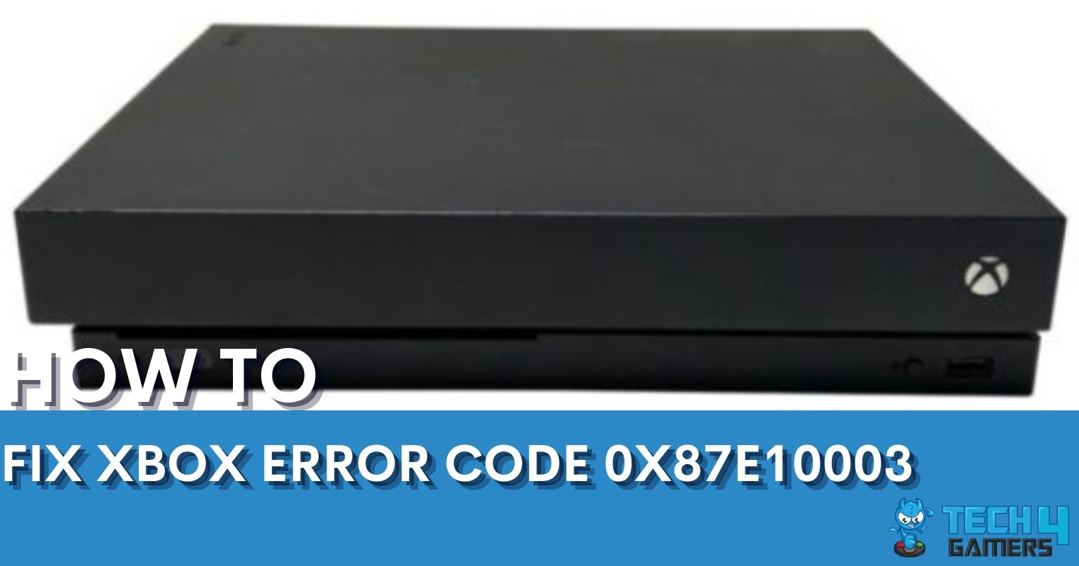 How We Fixed Xbox Error Code 0X87E10003 - Tech4Gamers