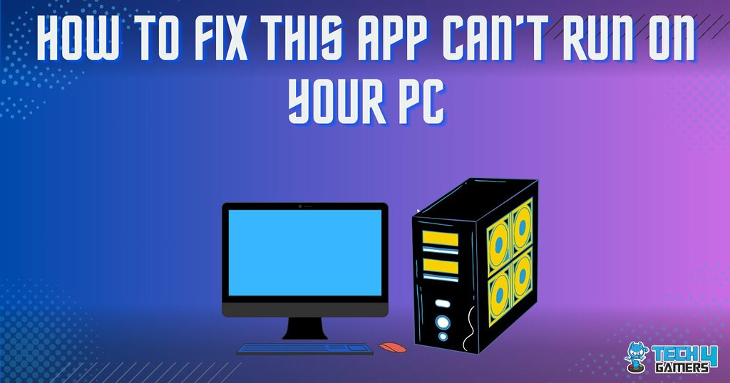 Our Different Fixes For "This App Can't Run On Your PC" Error - Tech4Gamers