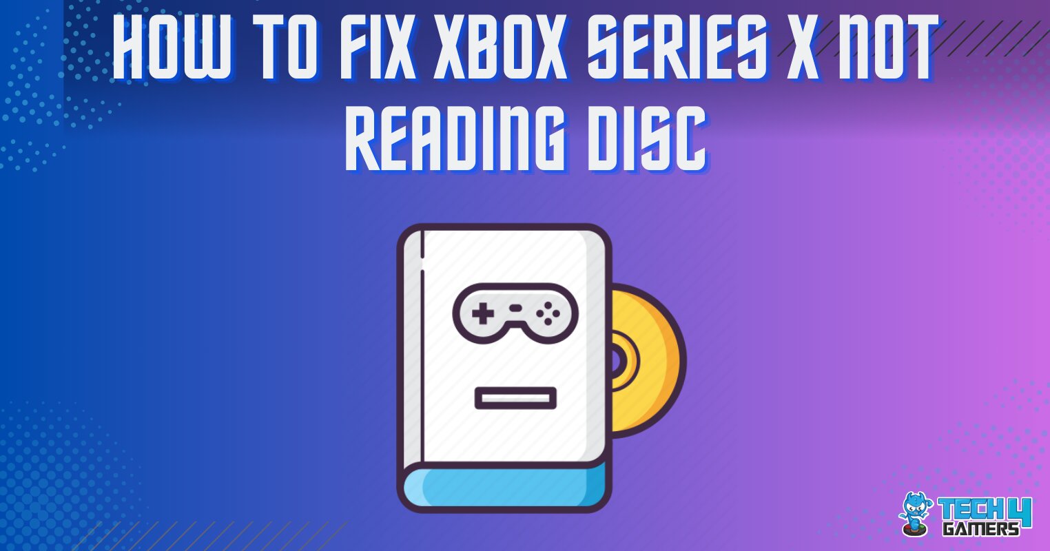 How To Fix Xbox Series X Not Reading Disc - Tech4Gamers
