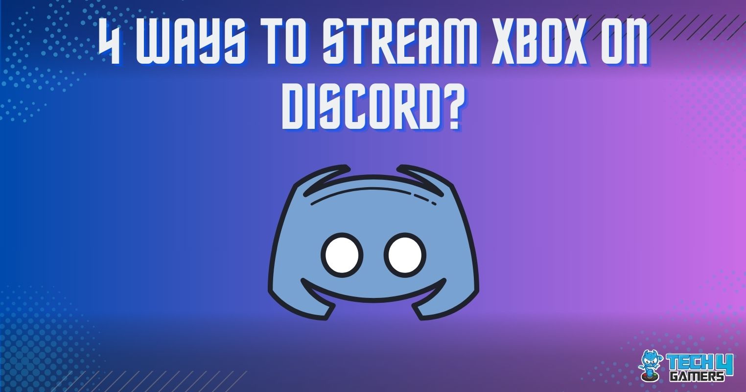 4 Ways To Stream Xbox On Discord? - Tech4Gamers