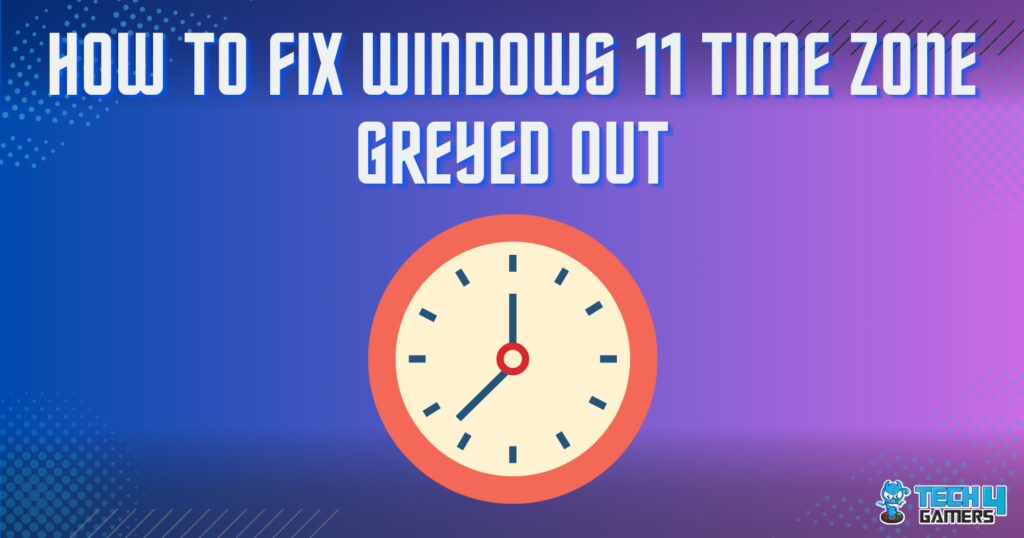 FIXED: Windows 11 Time Zone Greyed Out - Tech4Gamers