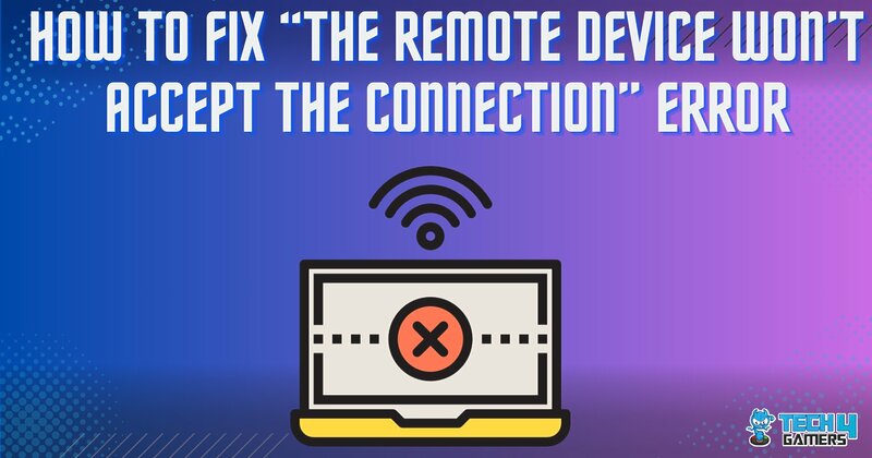 Our Tested Solutions for "Remote Device Won't Accept The Connection" Error