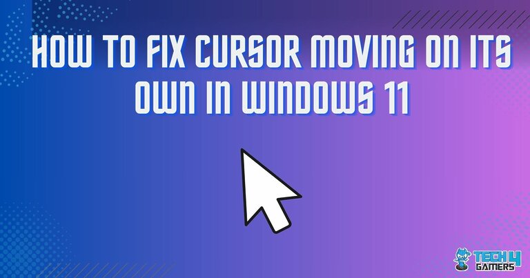 How To Fix Cursor Moving On Its Own In Windows 11 - Tech4Gamers