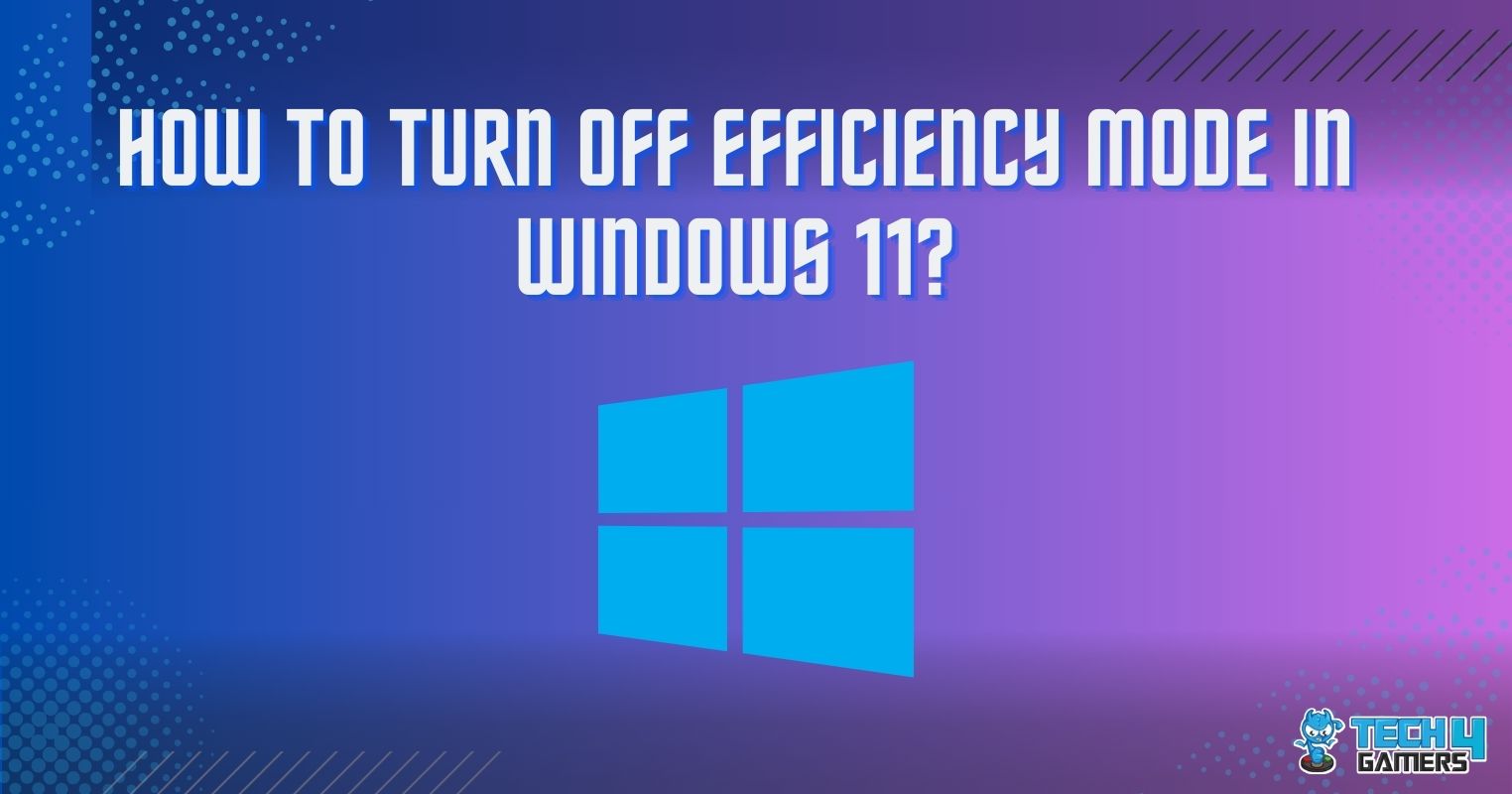 Explained: How To Turn Off Efficiency Mode In Windows 11? - Tech4Gamers