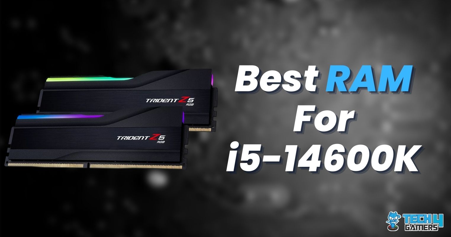 Our Tried And Tested Best RAM For i5-14600K [With Benchmarks]