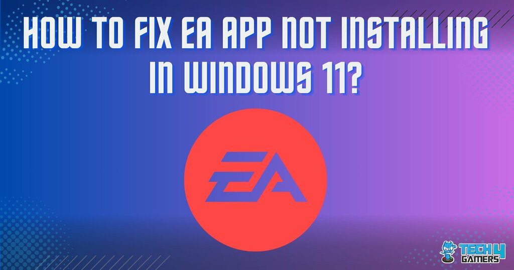 How We Fixed EA App Not Installing In Windows 11? - Tech4Gamers