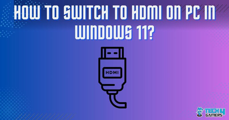How To Switch To HDMI On PC In Windows 11? - Tech4Gamers