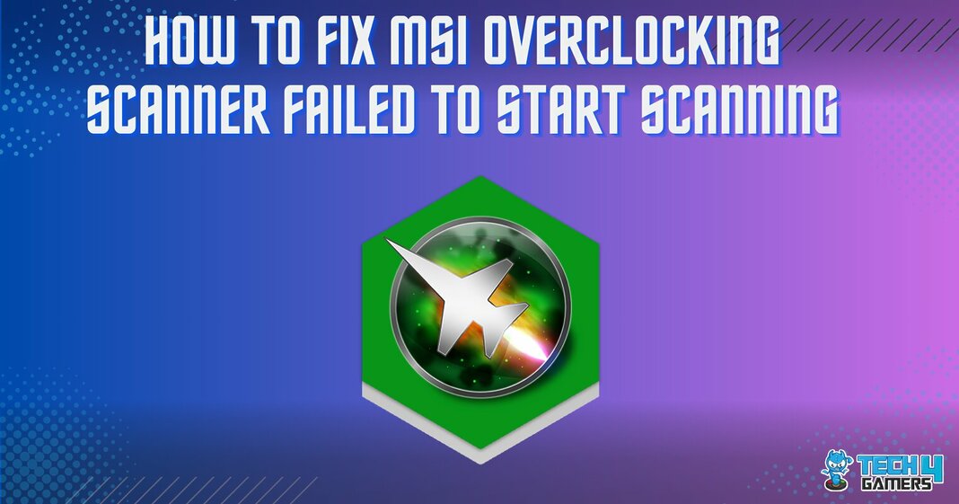 Our Fixes for MSI Overclocking Scanner Failed To Start Scanning - Tech4Gamers