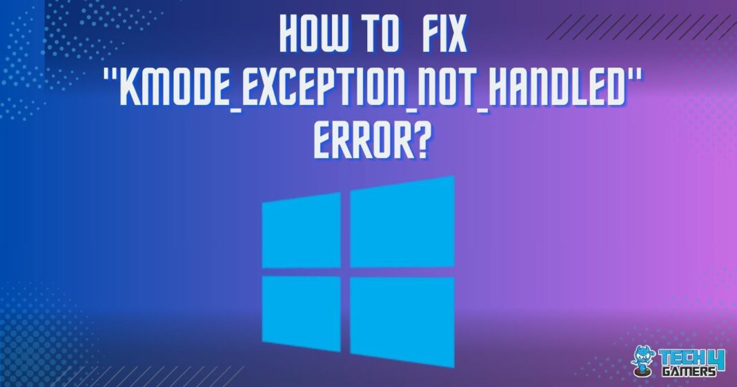 How To Fix "KMODE_EXCEPTION_NOT_HANDLED" Error? - Tech4Gamers