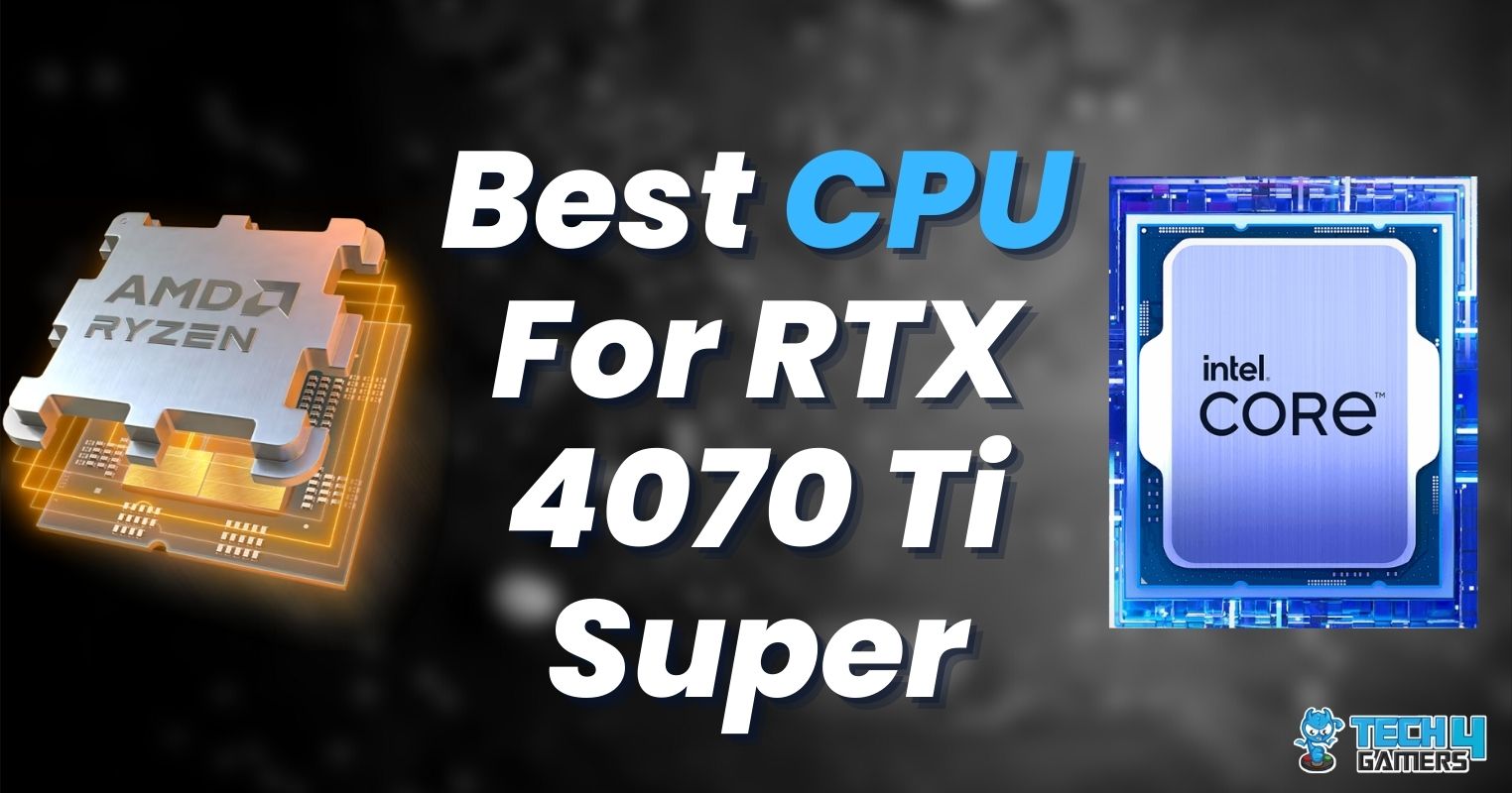 Best CPU For RTX 4070 Ti Super [Hands-On-Tested] - Tech4Gamers