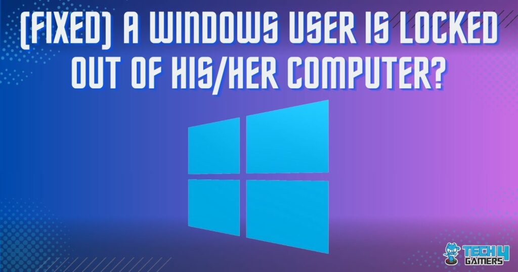 How I Fixed "Windows User Is Locked Out Of His/Her Computer" Error ...