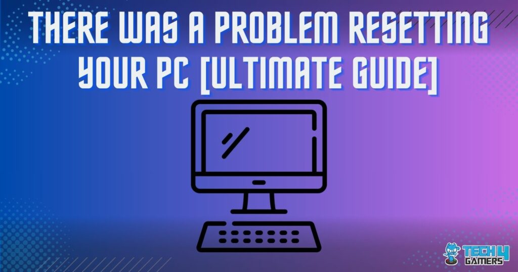 My Tested Quick Fixes for "There Was A Problem Resetting Your PC" Error ...