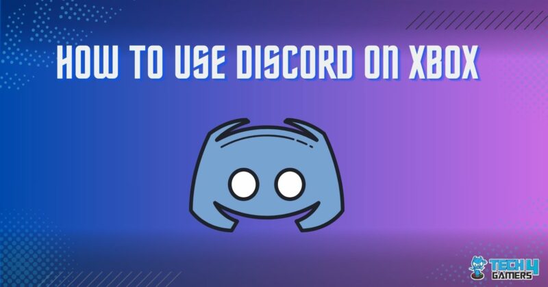 How To Use Discord On Xbox? [Works On All Platforms] - Tech4Gamers