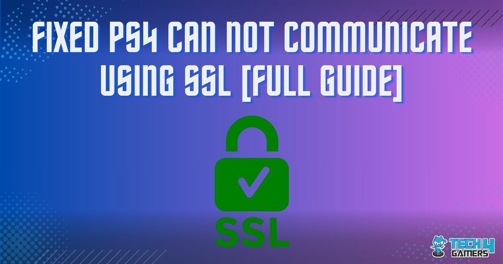 My Top Fixes for "PS4 Can Not Communicate Using SSL" Error - Tech4Gamers