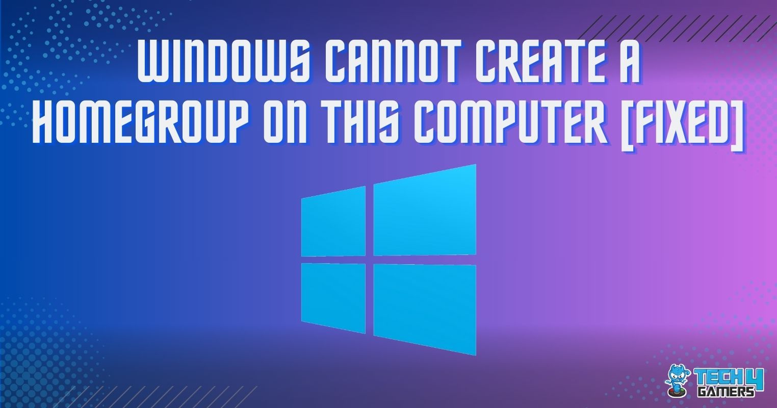 I Resolved the "Windows Couldn't Create a Homegroup on My Computer" Issue - Tech4Gamers