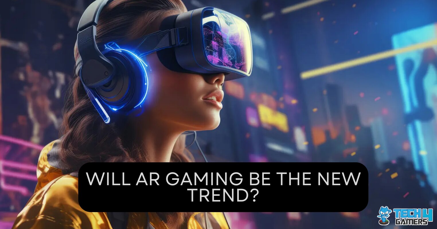Will AR Gaming Be The New Trend? What To Expect - Tech4Gamers