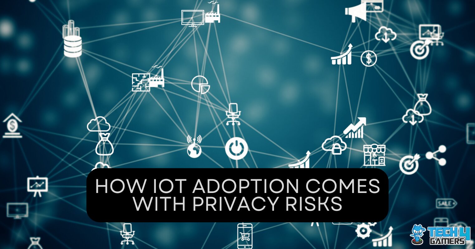 Here's How IoT Adoption Comes With Privacy Risks - Tech4Gamers