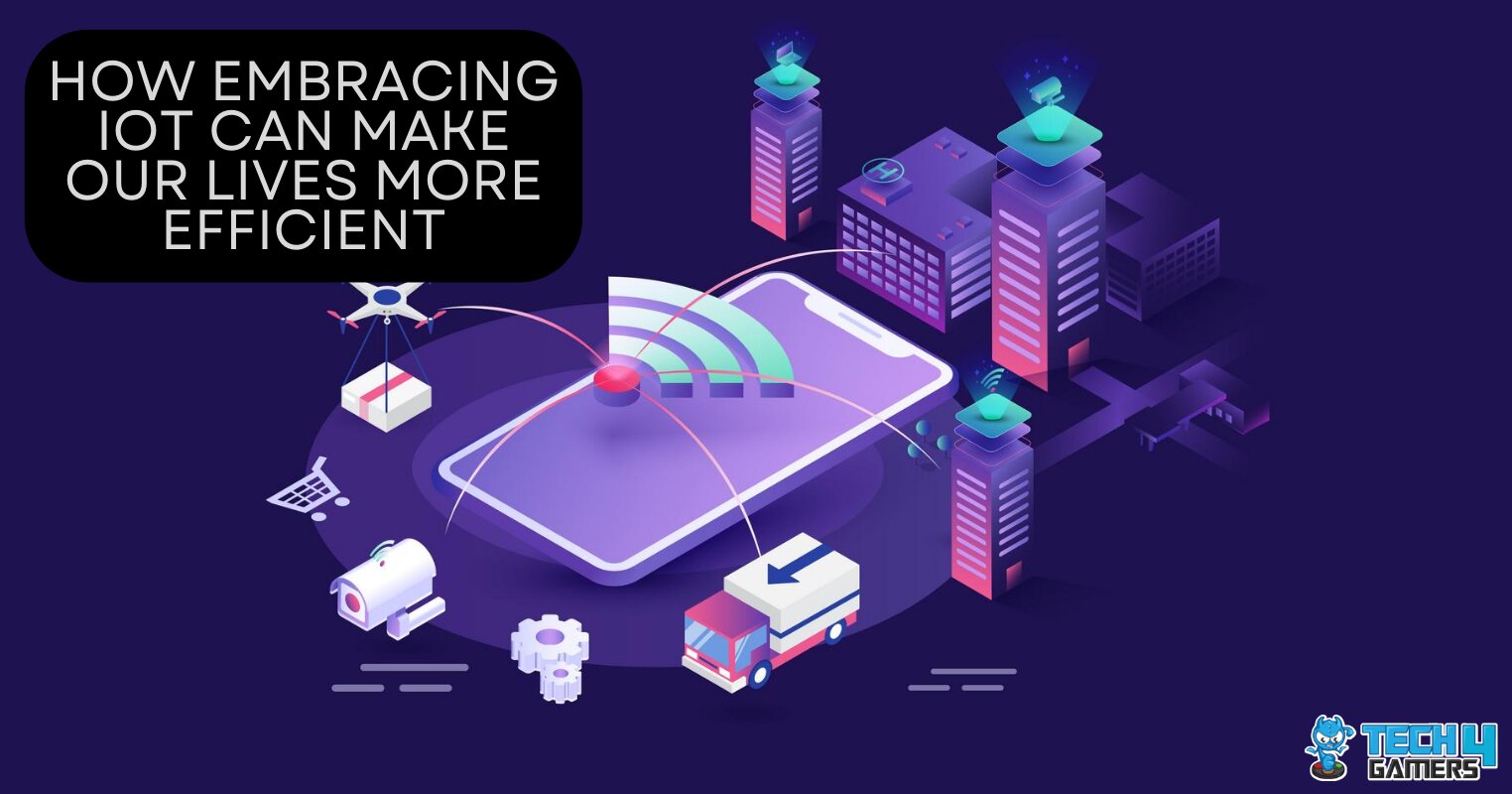 How Embracing IoT Can Make Our Lives More Efficient - Tech4Gamers
